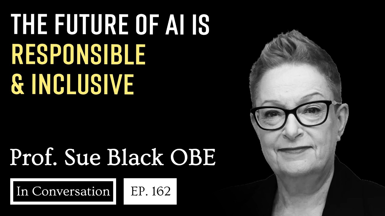 162. The Future of AI is Responsible & Inclusive / Professor Sue Black OBE