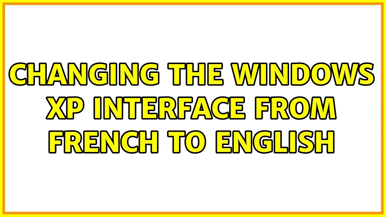 Changing the Windows XP interface from French to English (4 Solutions!!)