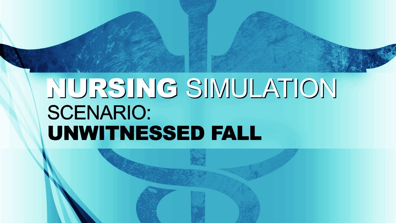 Nursing Simulation Scenario: Unwitnessed Fall