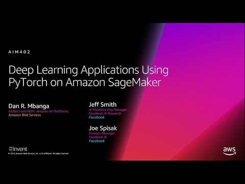 AWS re:Invent 2018: Deep Learning Applications Using PyTorch, Featuring Facebook (AIM402-R1)