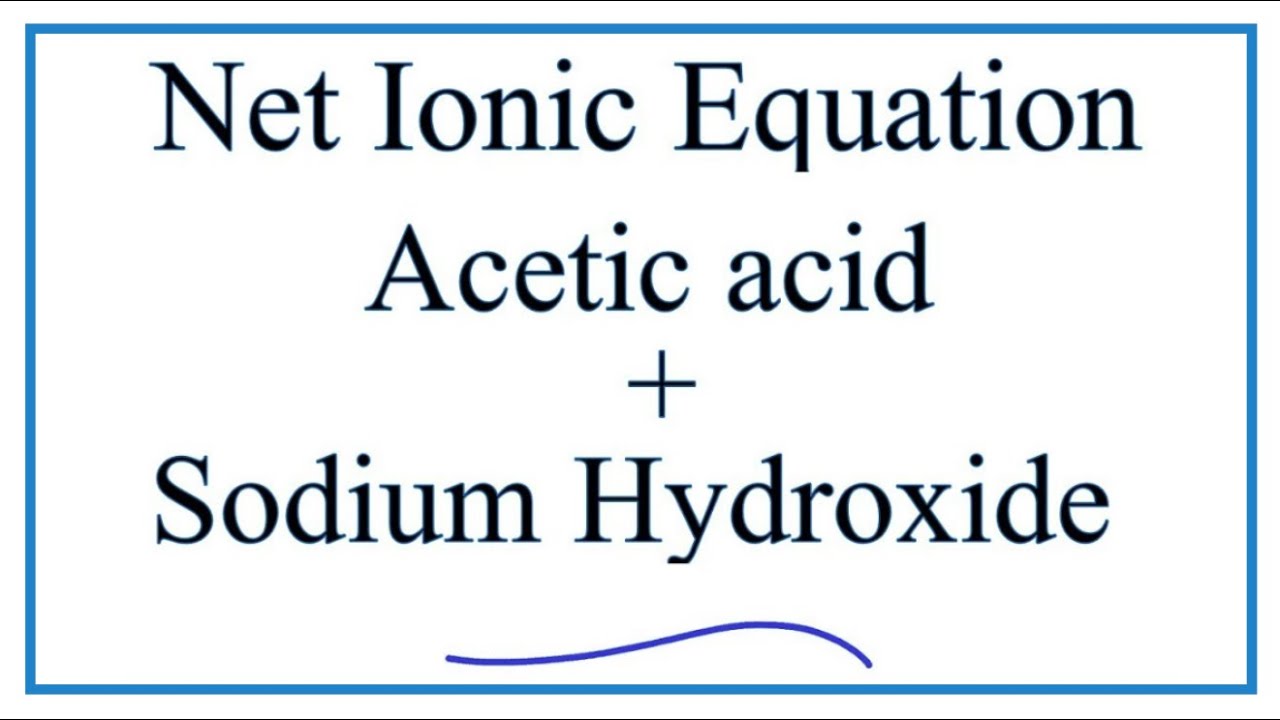How to Write the Net Ionic Equation for Acetic acid + Sodium hydroxide