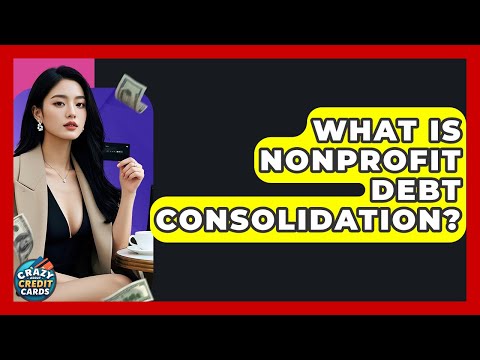 What Is Nonprofit Debt Consolidation? - Crazy About Credit Cards