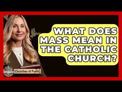 What Does Mass Mean In The Catholic Church? - Churches Of Faith