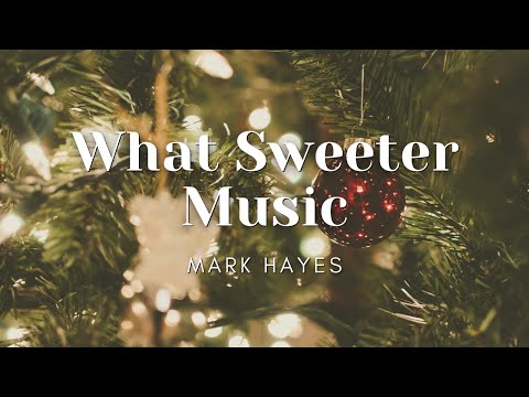 What Sweeter Music by Mark Hayes