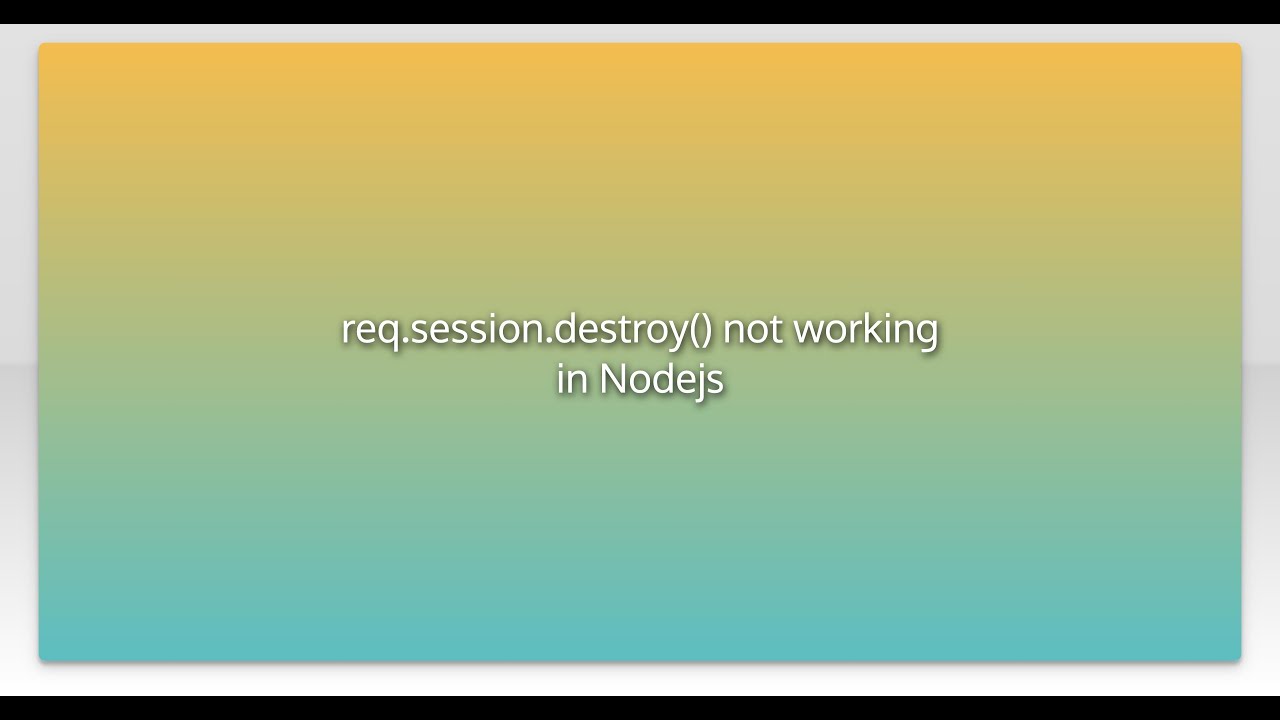 req.session.destroy() not working in Nodejs