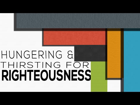 Hungering & Thirsting For Righteousness - Matthew 5:6
