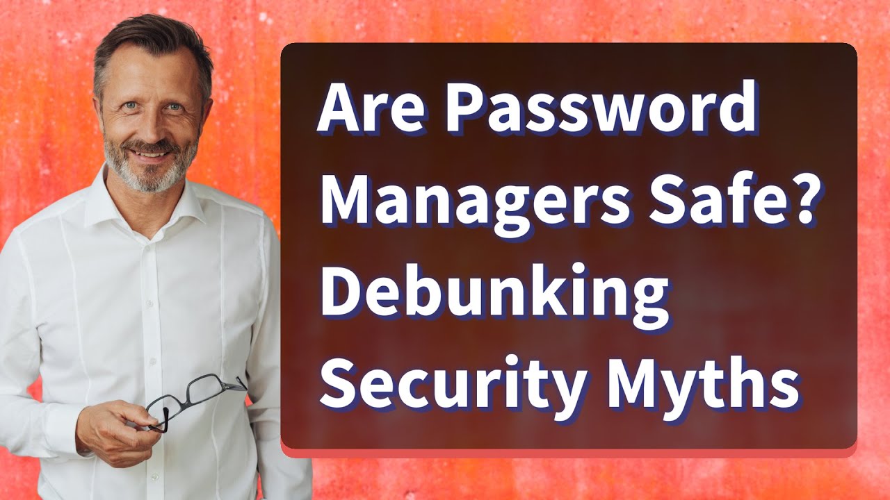 Are Password Managers Safe? Debunking Security Myths