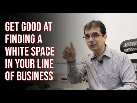 Get good at finding a white space in your line of business