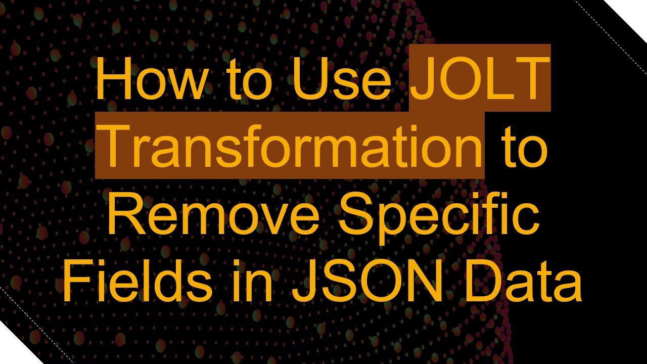 How to Use JOLT Transformation to Remove Specific Fields in JSON Data