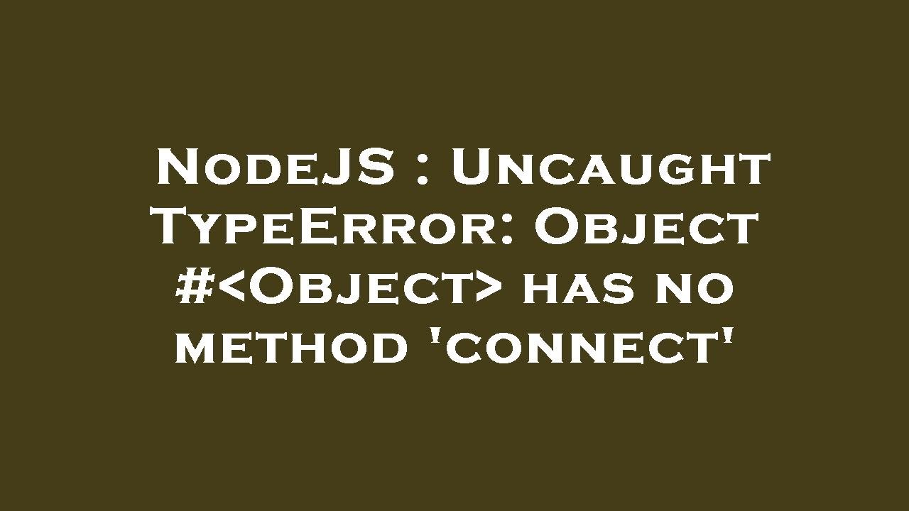 NodeJS : Uncaught TypeError: Object # Object  has no method 'connect'