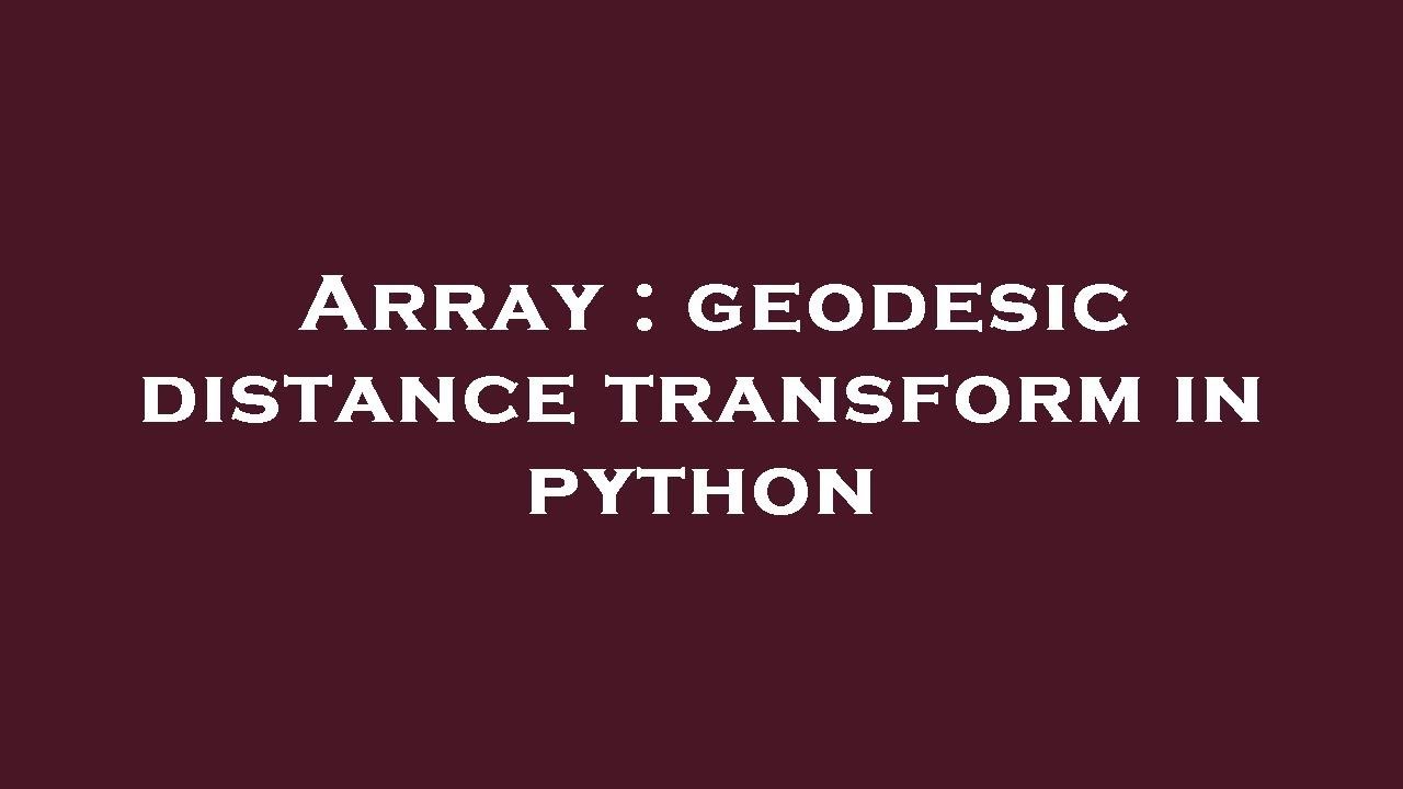 Array : geodesic distance transform in python