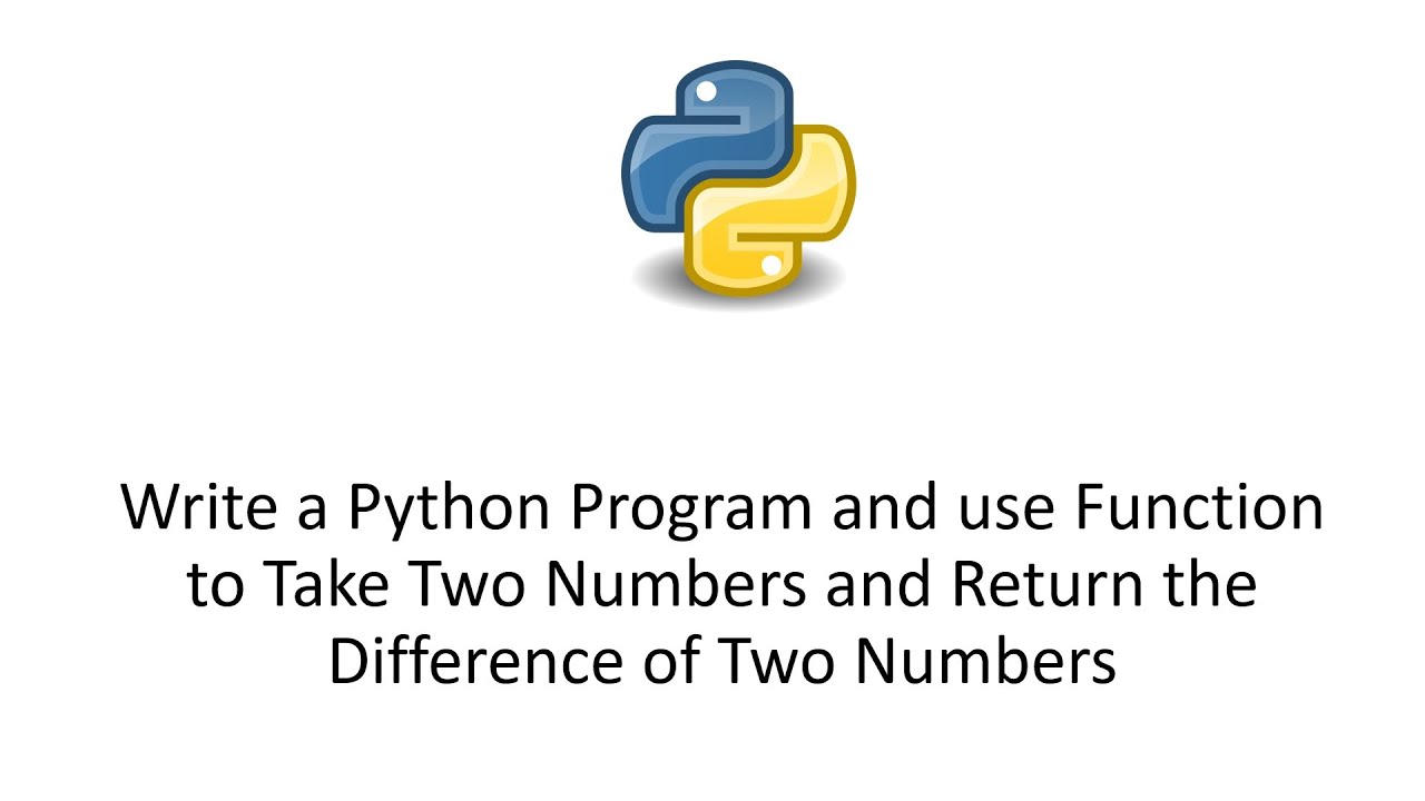 Write a Python Program and use Function to Take Two Numbers and Return the Difference of Two Numbers