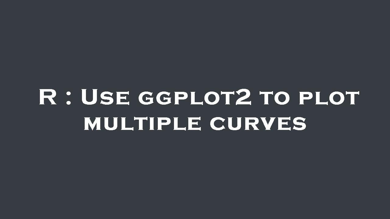 R : Use ggplot2 to plot multiple curves