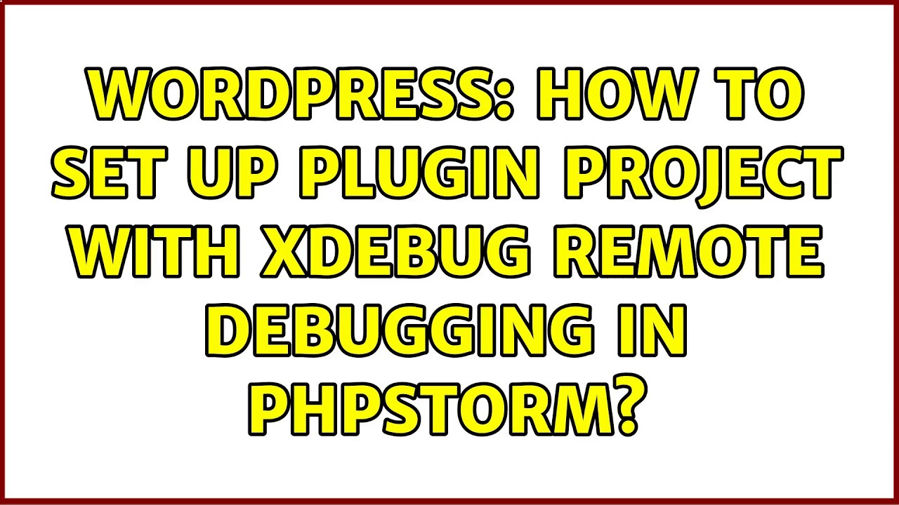 Wordpress: How to set up plugin project with XDebug remote debugging in PhpStorm? (4 Solutions!!)