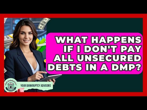 What Happens If I Don't Pay All Unsecured Debts In A DMP? - Your Bankruptcy Advisors