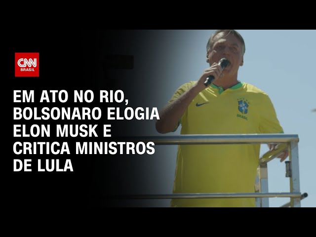 Em ato no Rio, Bolsonaro elogia Elon Musk e critica ministros de Lula | CNN Brasil