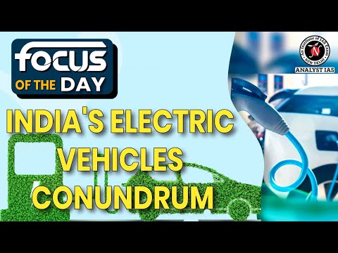 India's Electric Vehicles Conundrum | FOCUS OF THE DAY | UPSC CSE | Analyst IAS