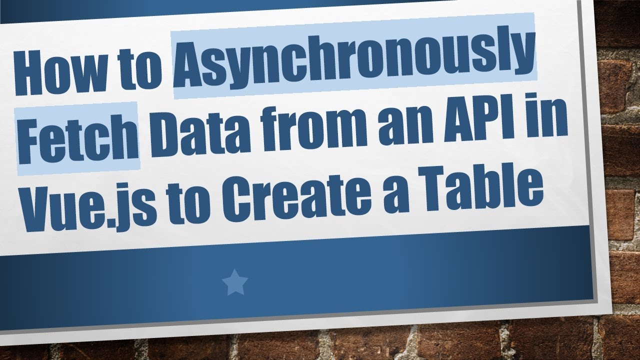 How to Asynchronously Fetch Data from an API in Vue.js to Create a Table