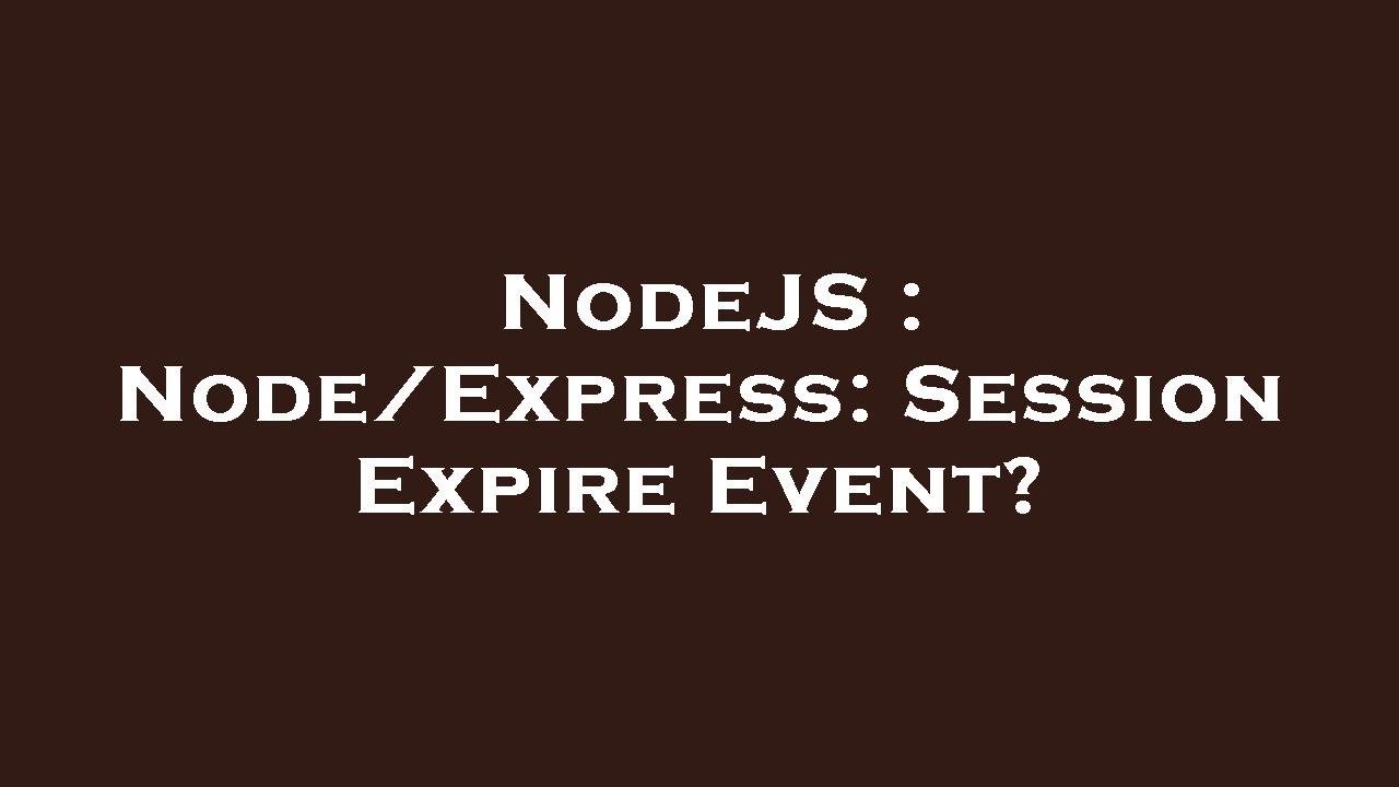 NodeJS : Node/Express: Session Expire Event?
