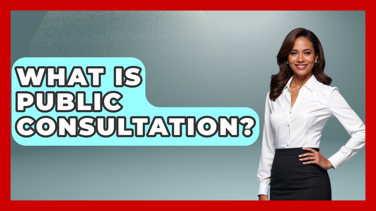 What Is Public Consultation? - Making Politics Simple