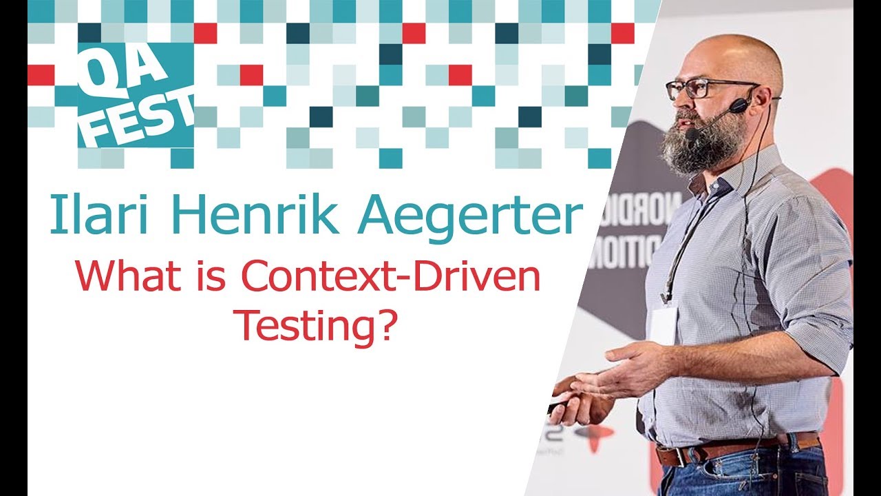 What is Context-Driven Testing? - Ilari Henrik Aegerter. QA Fest 2017