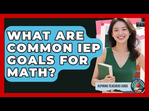 What Are Common IEP Goals For Math? - Aspiring Teacher Guide