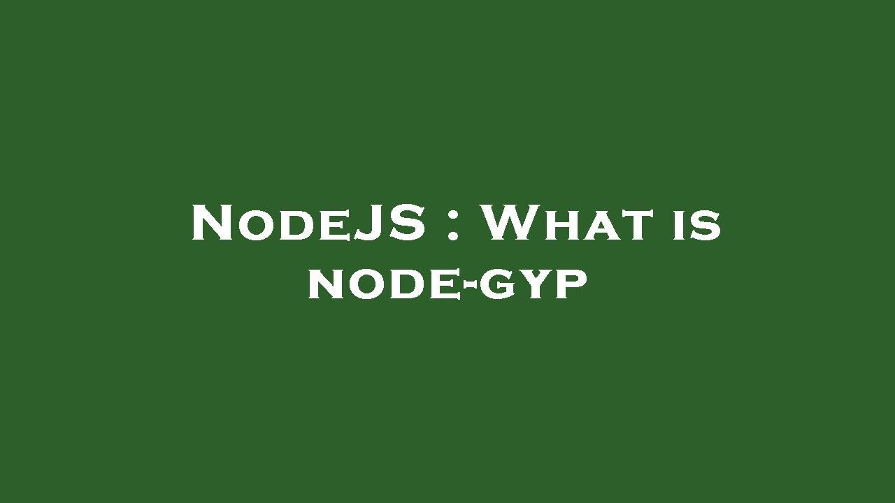 NodeJS : What is node-gyp