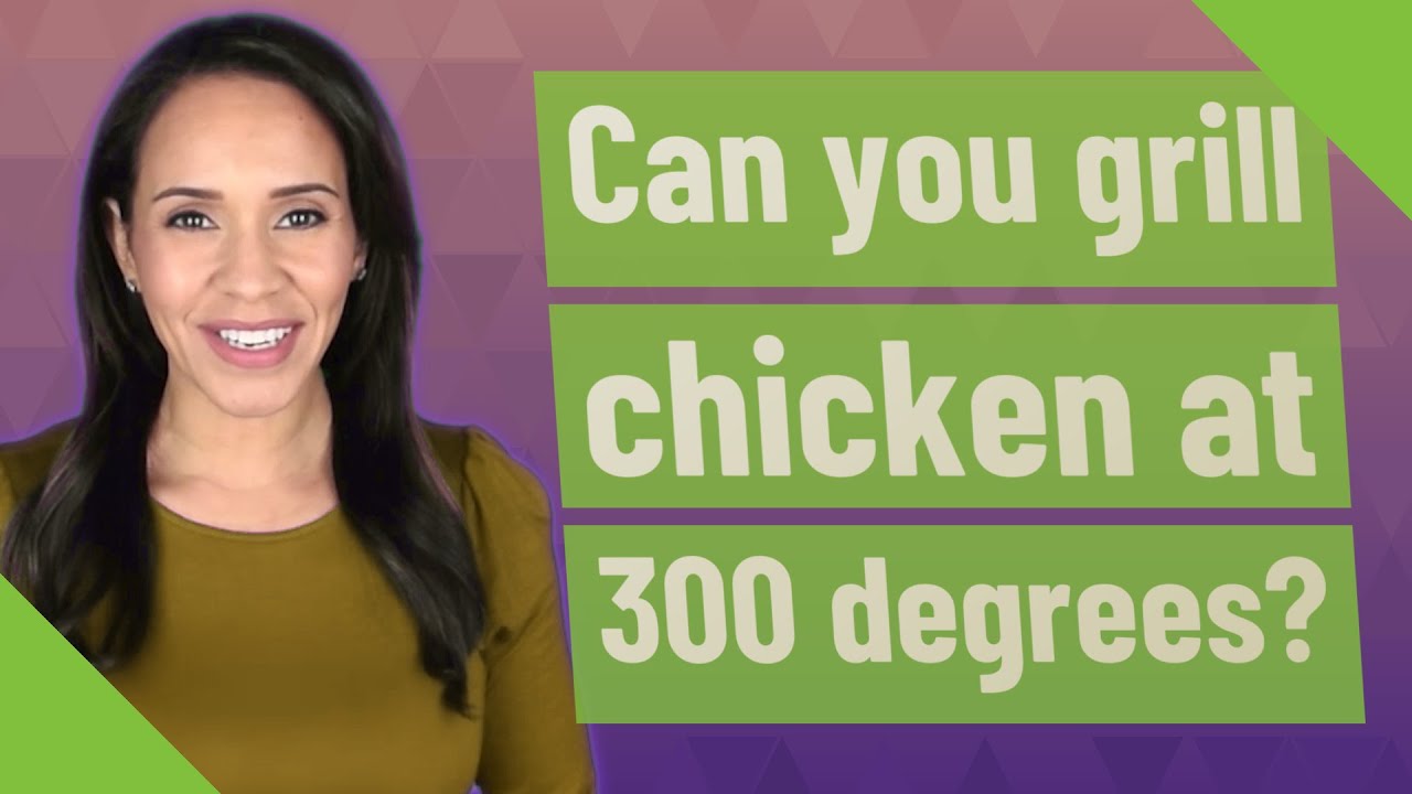 Can you grill chicken at 300 degrees?