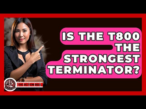 Is The T800 The Strongest Terminator? - The Action Reel