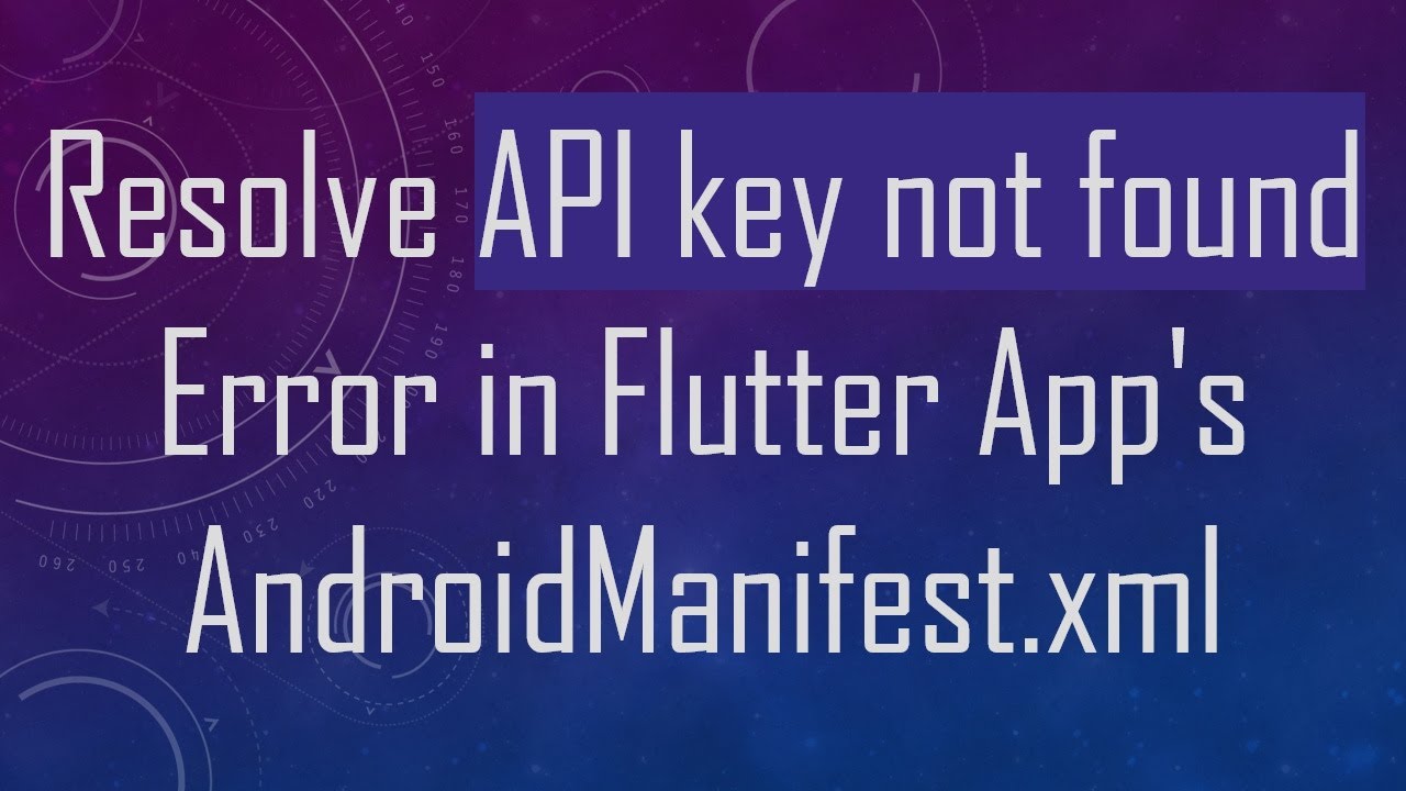 Resolve API key not found Error in Flutter App's AndroidManifest.xml