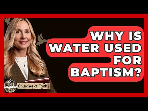Why Is Water Used For Baptism? - Churches Of Faith