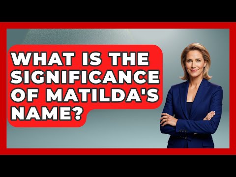 What Is The Significance Of Matilda's Name? - Literary Icons