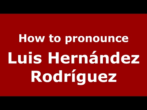 How to pronounce Luis Hernández Rodríguez (Spain/Spanish) - PronounceNames.com