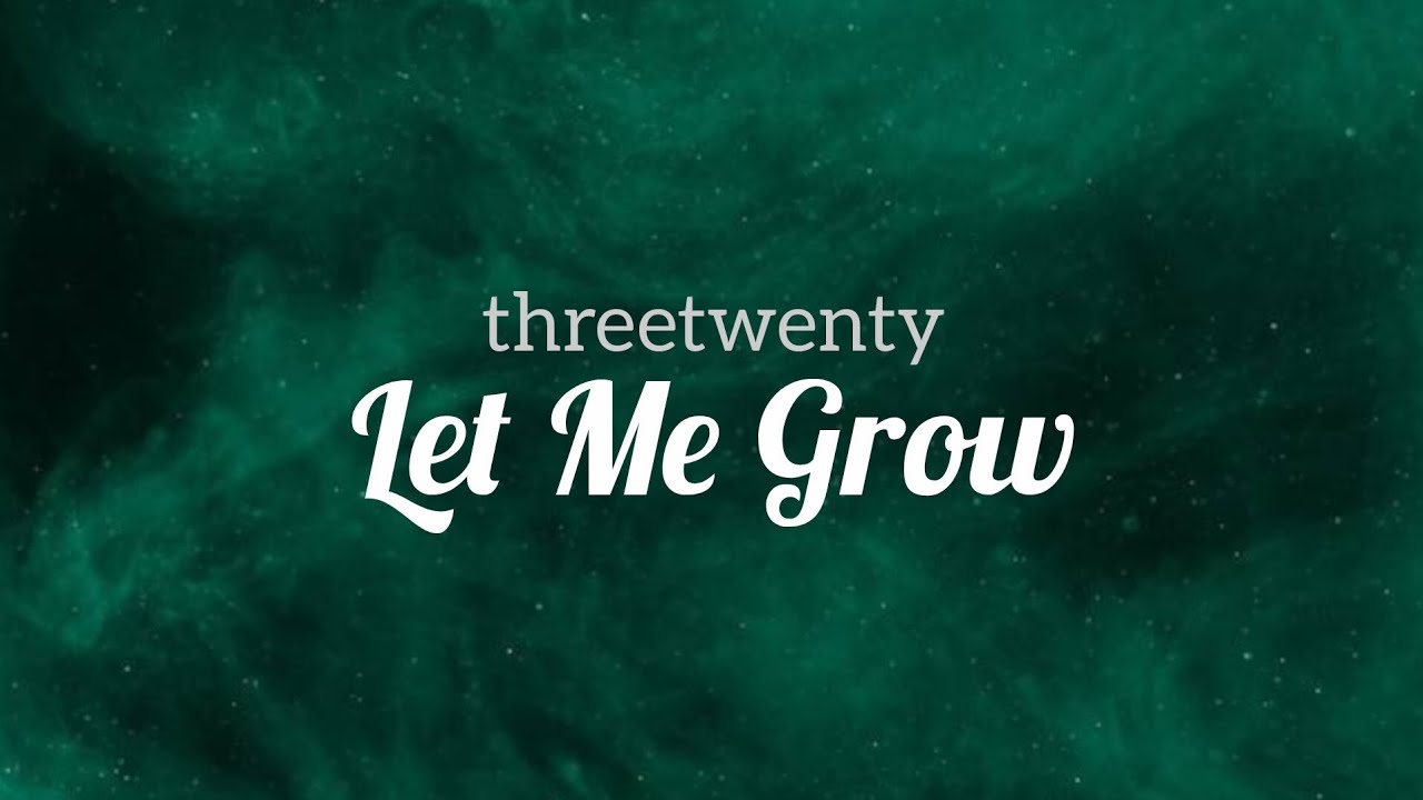 Threetwenty-Let Me Grow (Lyrics)