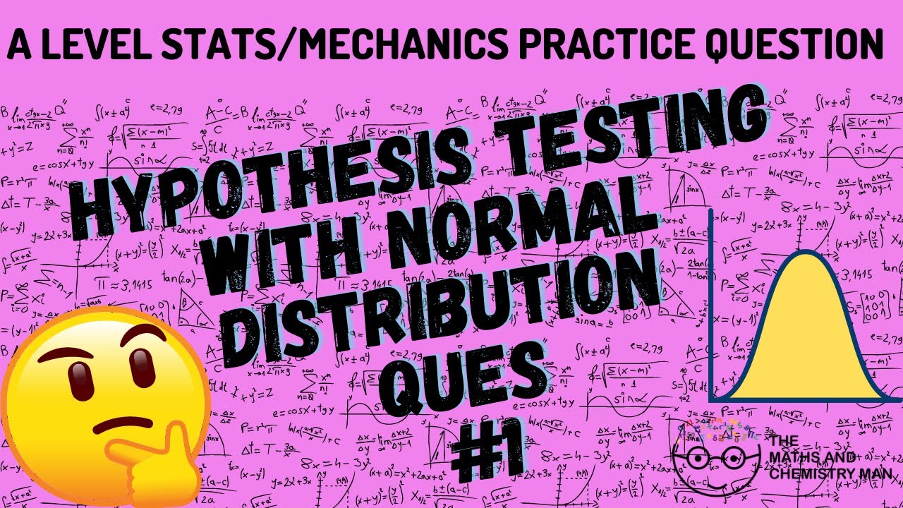 PRACTICE QUESTION - A-LEVEL STATS (YEAR 2) Hypothesis Testing/Normal Distribution #1