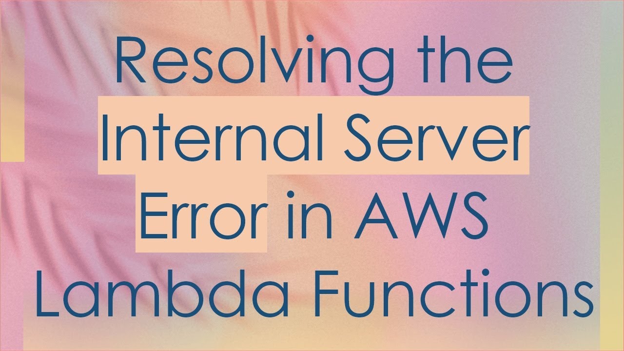 Resolving the Internal Server Error in AWS Lambda Functions