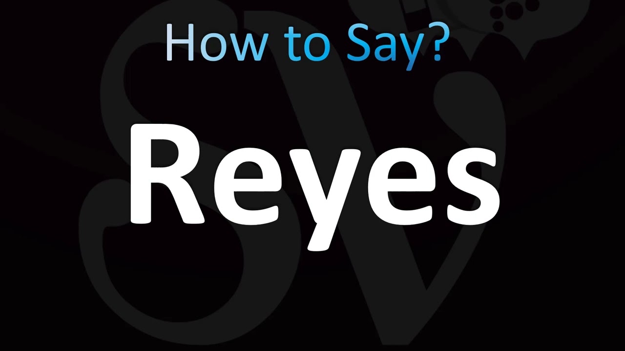 How to Pronounce Reyes (Correctly!)
