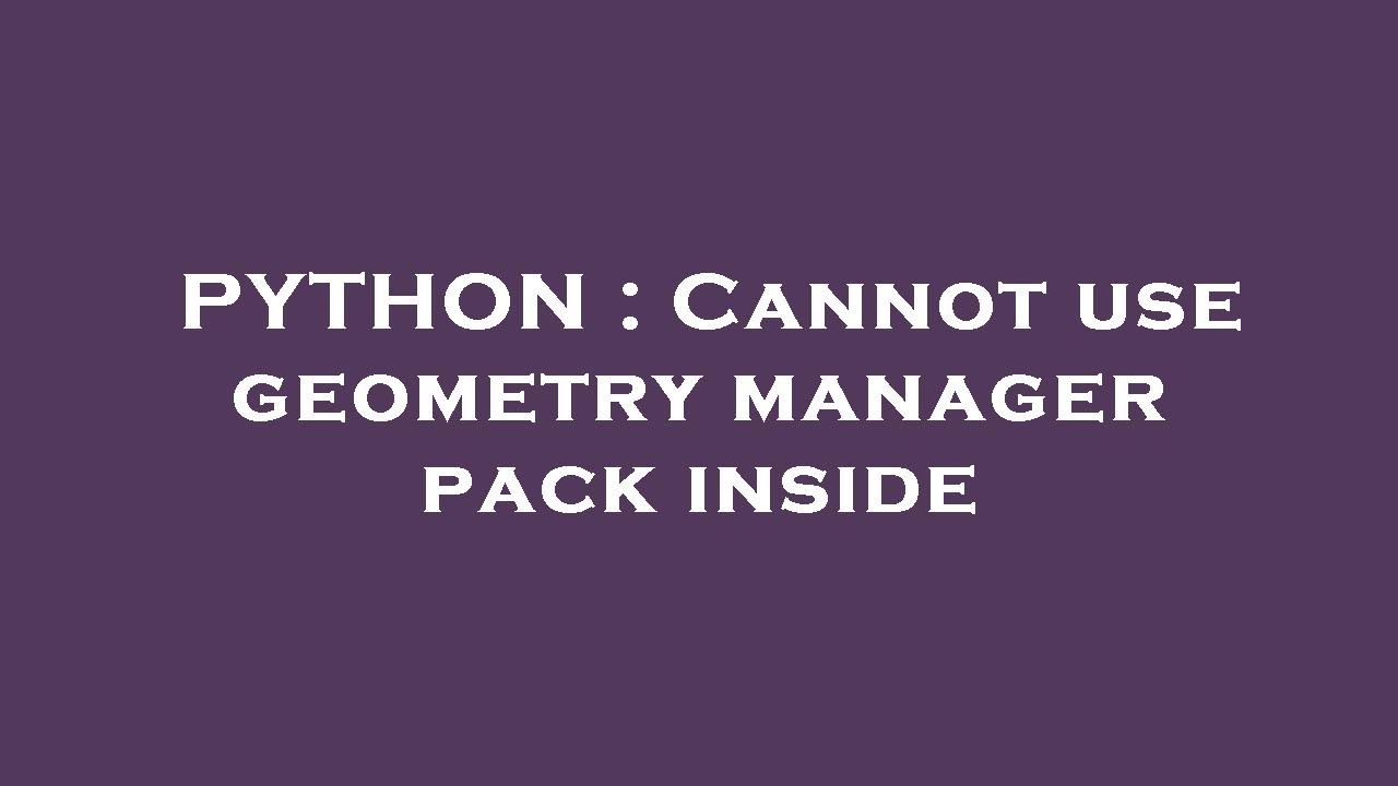 PYTHON : Cannot use geometry manager pack inside