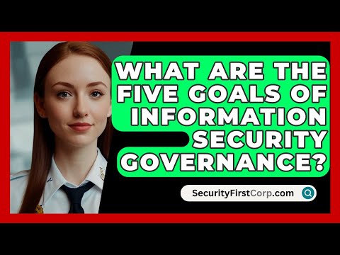 What Are The Five Goals Of Information Security Governance? - SecurityFirstCorp.com