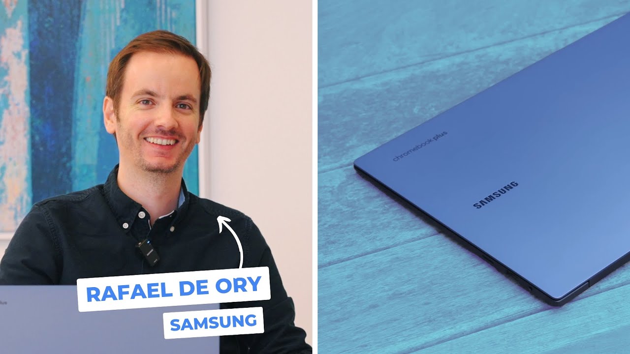 Galaxy Chromebook Plus: behind the scenes with Samsung’s Rafael de Ory ...