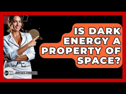 Is Dark Energy A Property Of Space? - Physics Frontier