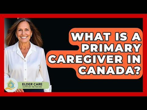 What Is A Primary Caregiver In Canada? - Elder Care Support Network