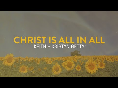 Christ Is All In All Lyrics - Keith & Kristyn Getty - Zion Lyrics