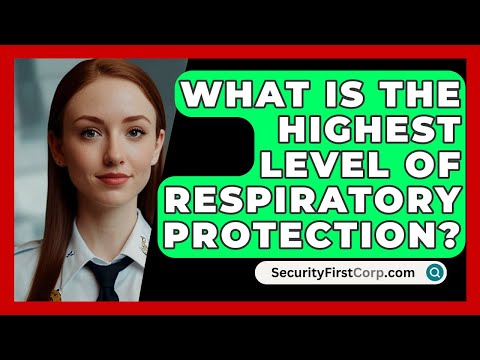 What Is The Highest Level Of Respiratory Protection? - SecurityFirstCorp.com