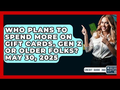 Who Plans To Spend More On Gift Cards, Gen Z Or Older Folks? May 30, 2025 | CreditGuide360 News