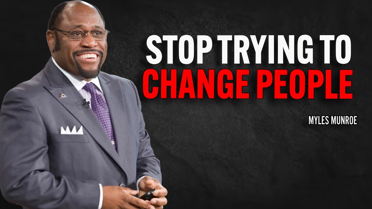 STOP TRYING TO CHANGE PEOPLE - Myles Munroe Motivational Speech