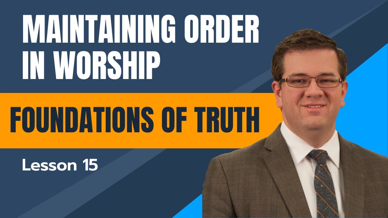 Foundations Of Truth | Lesson 15 | Maintaining Order In Worship - Conyers Apostolic Church