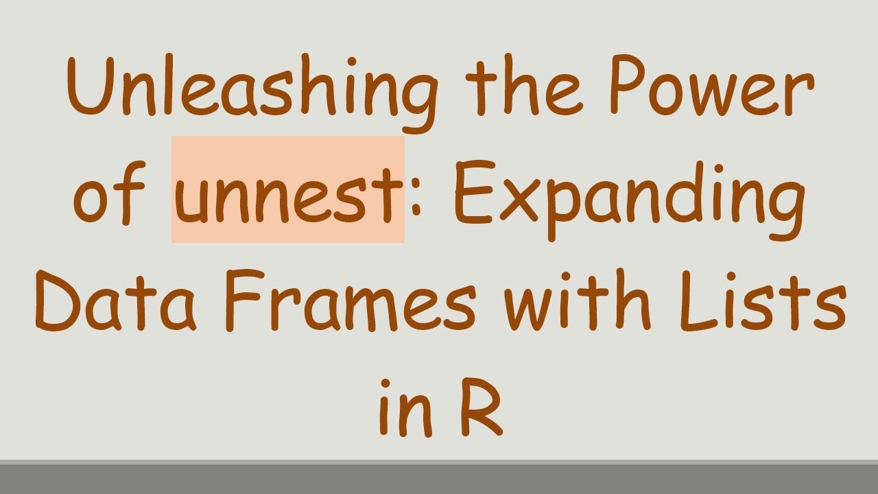 Unleashing the Power of unnest: Expanding Data Frames with Lists in R