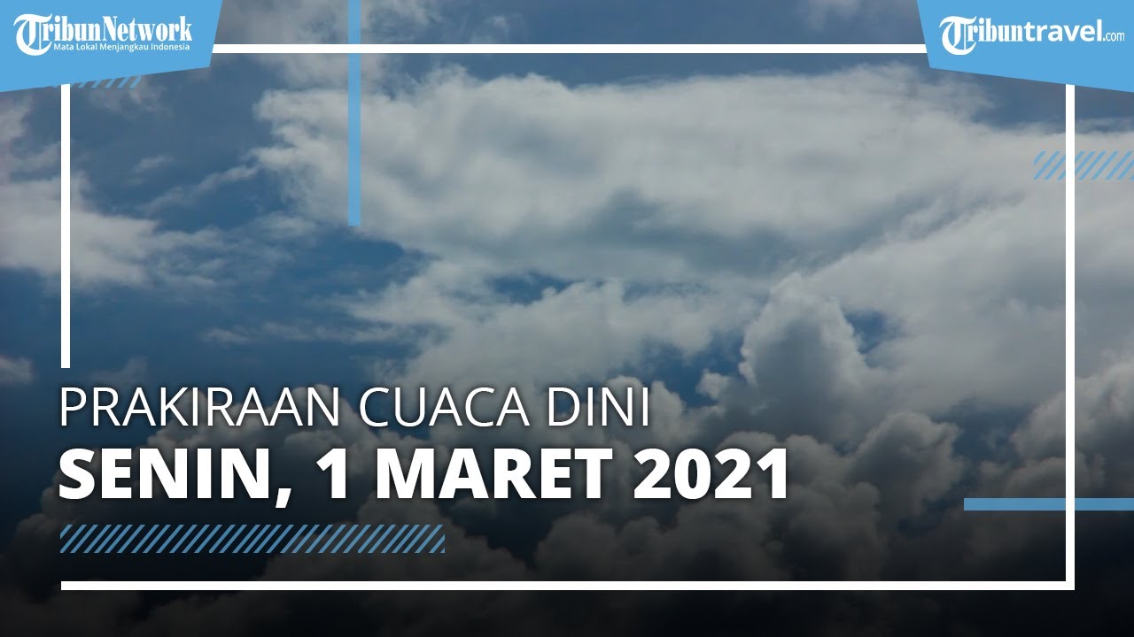 Info Cuaca Hari ini, Senin, 1 Maret 2021, BMKG : 17 Wilayah ini Akan ...