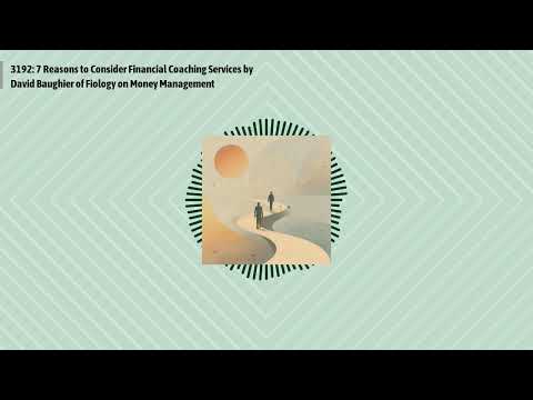 3192: 7 Reasons to Consider Financial Coaching Services by David Baughier of Fiology on Money...